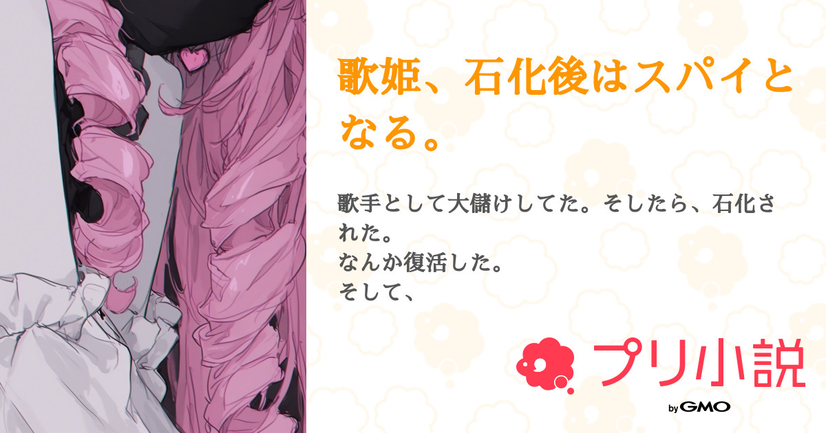 第1話：Start（歌姫、石化後はスパイとなる。）｜無料スマホ夢小説ならプリ小説 byGMO